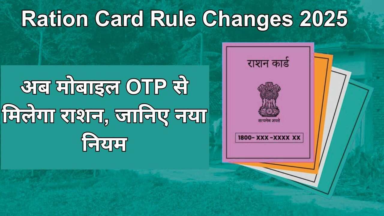 Ration Card Rule Changes 2025: अब मोबाइल OTP से मिलेगा राशन, जानिए नया नियम